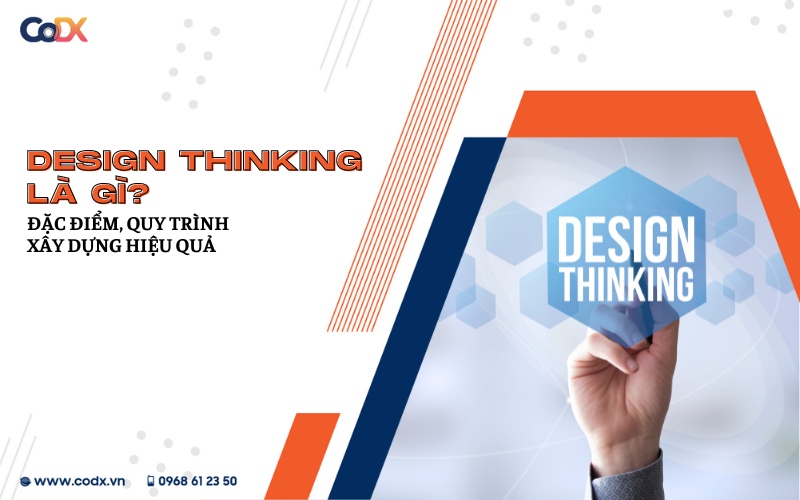 Design Thinking là gì? Đặc điểm, quy trình xây dựng hiệu quả