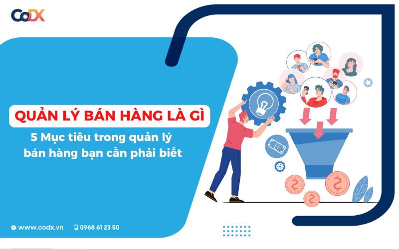 Quản lý bán hàng là gì? 5 Mục tiêu quan trọng không thể bỏ qua